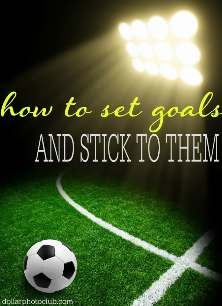 How to Set Goals & Stick to Them